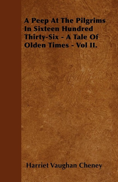 A Peep at the Pilgrims in Sixteen Hundred Thirty Six - A Tale of Olden ...