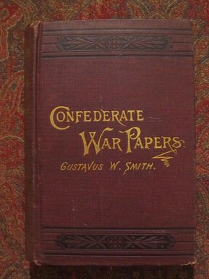 CONFEDERATE WAR PAPERS - MEMOIR OF MAJOR GENERAL GUSTAVUS W. SMITH, C.S ...