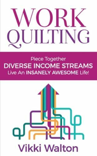 Work Quilting: Piece together diverse Income Streams, Live an Insanely ...
