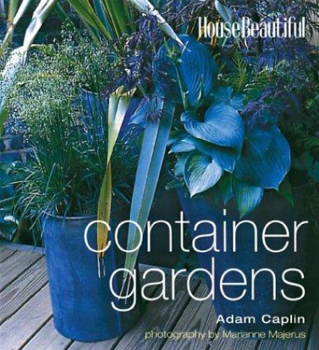 House Beautiful Container Gardens by Adam Caplin (2003, Hardcover) for ...
