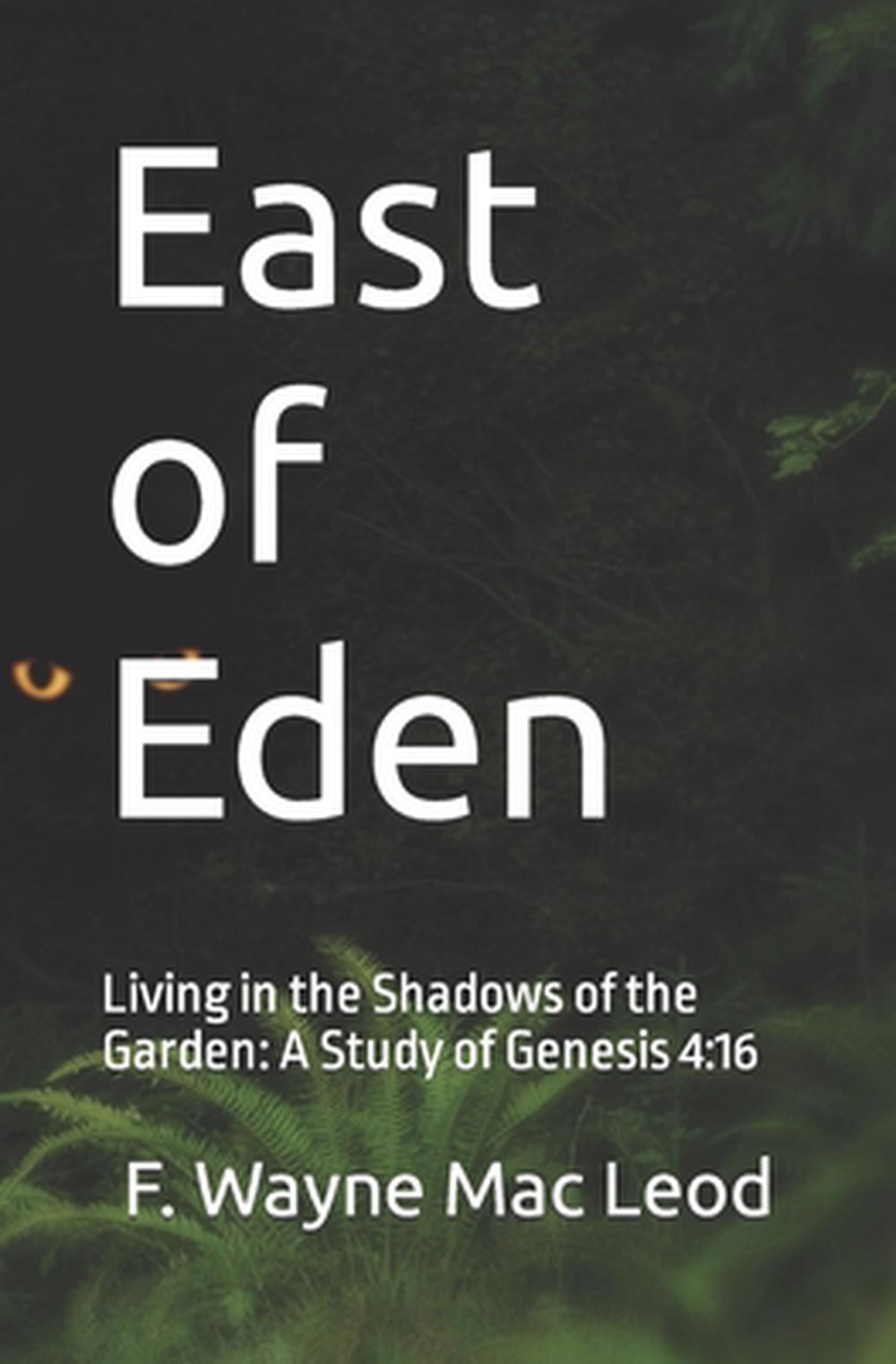 East of Eden: Living in the Shadows of the Garden: A Study of Genesis 4 ...