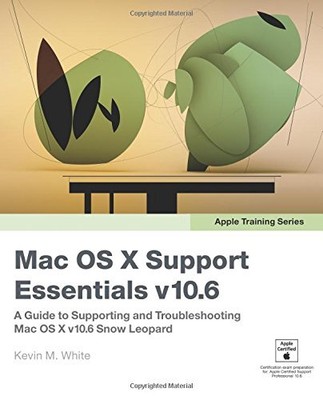 Apple Training Series: Mac OS X Support Essentials V10.6: A Guid ...