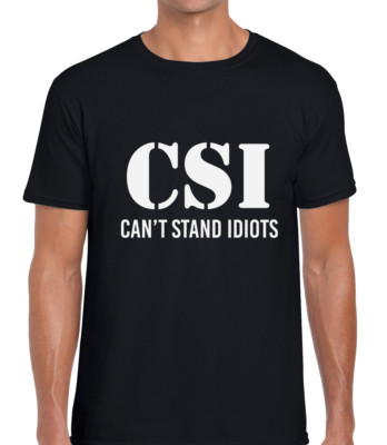 CAN'T STAND IDIOTS CSI FUNNY MENS T SHIRT TEE JOKE PRINTED NOVELTY ...