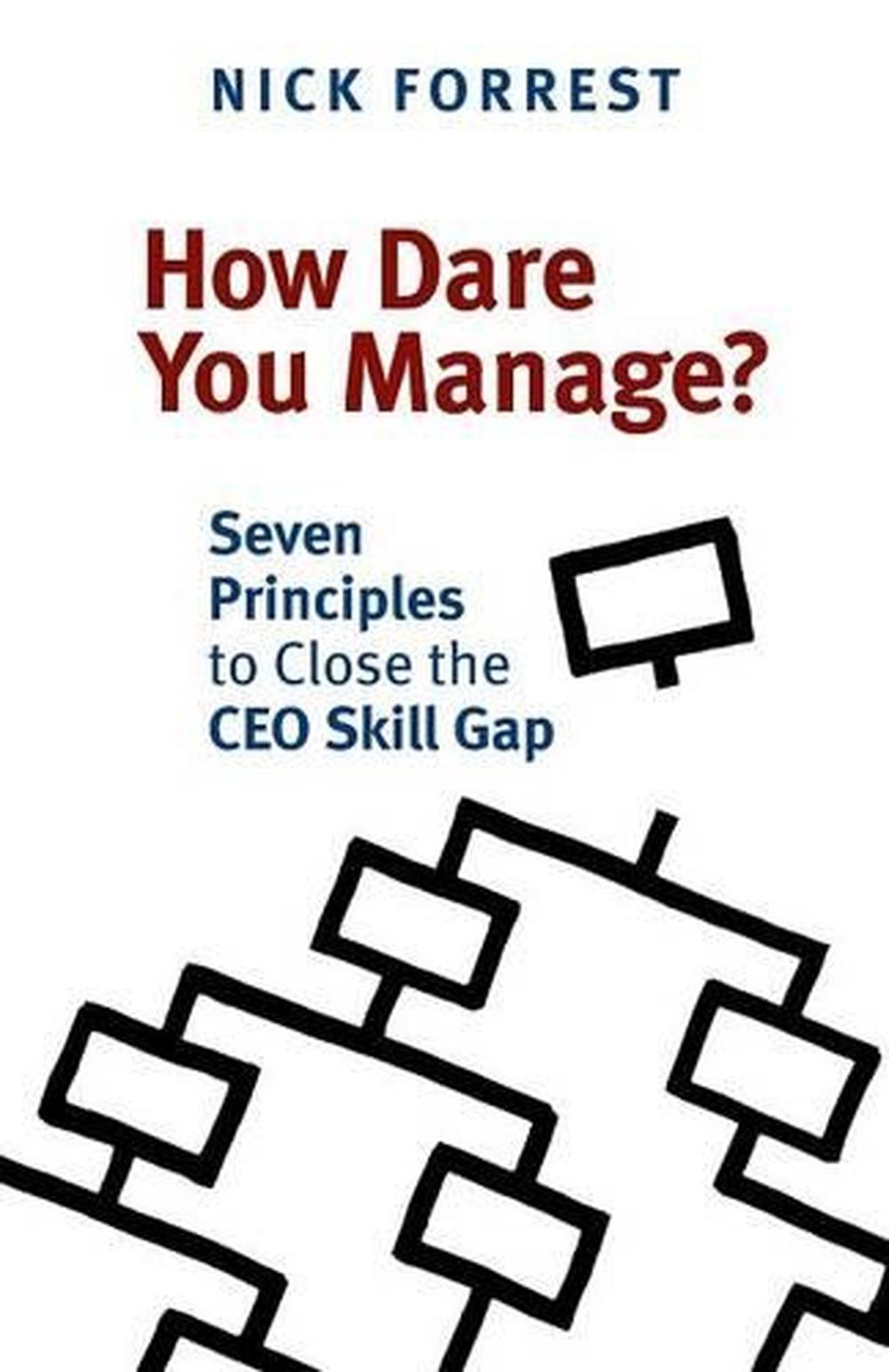 How Dare You Manage? Seven Principles to Close the Ceo Skill Gap by ...