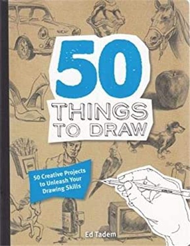 50 Things to Draw : 50 Creative Projects to Unleash Your Drawing ...