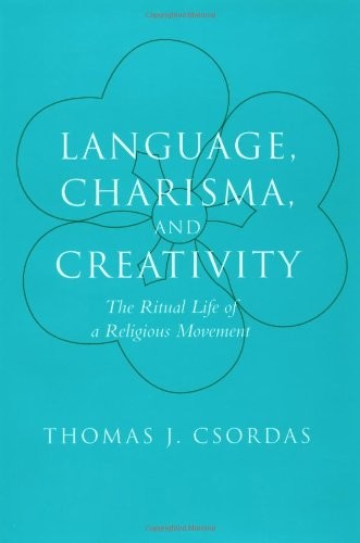 LANGUAGE, CHARISMA, AND CREATIVITY: THE RITUAL LIFE OF A By Thomas J ...