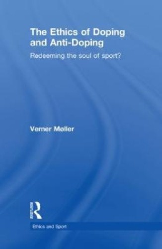 The Ethics of Doping and Anti-Doping: Redeeming the Soul of Sport ...
