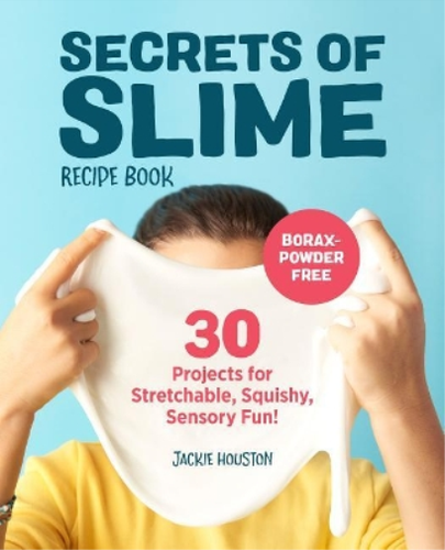 Secrets of Slime Recipe Book: 30 Projects for Stretchable, Squishy ...