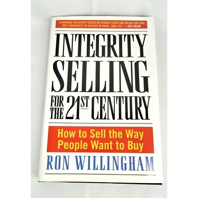 Integrity Selling for the 21st Century : How to Sell the Way People ...