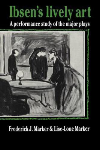 Ibsen's Lively Art : A Performance Study of the Major Plays by ...