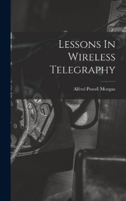 Alfred Powell Morgan Lessons In Wireless Telegraphy (Relié) | eBay