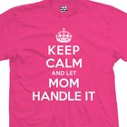 Keep Calm and Let Mom Handle It Shirt | Mother Mommy Mama Unisex | eBay