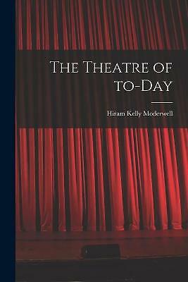 The Theatre of To-day by Hiram Kelly 1888- Moderwell (Paperback, 2021 ...