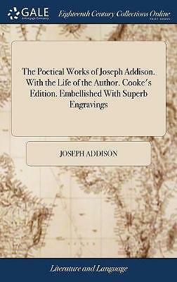 The Poetical Works of Joseph Addison. with the Life of the Author ...