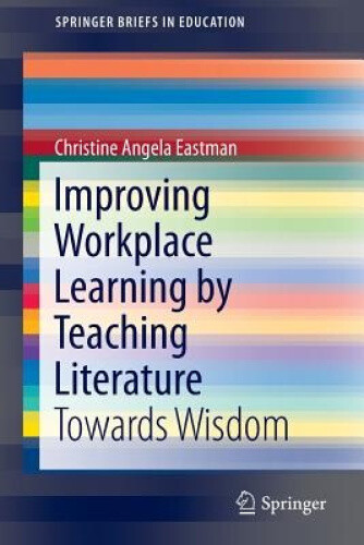 Improving Workplace Learning by Teaching Literature: Towards Wisdom 9783319290263 | eBay