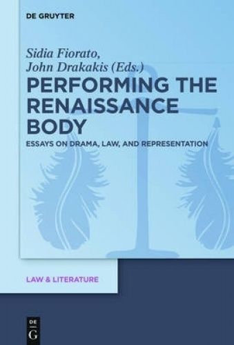 Performing the Renaissance Body: Essays on Drama, Law, and ...