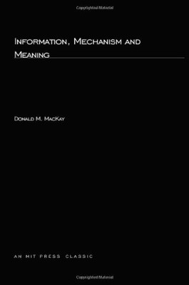 INFORMATION, MECHANISM AND MEANING By Donald Maccrimmon Mackay ...