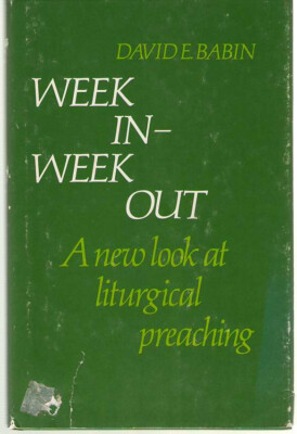 Week in, Week Out : A New Look at Liturgical Preaching by David E ...