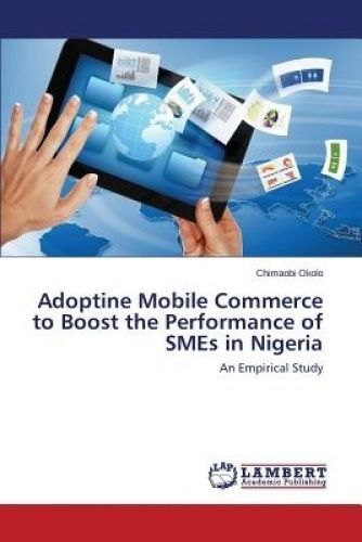 Adoptine Mobile Commerce to Boost the Performance of SMEs in Nigeria by Okolo Chimaobi ...