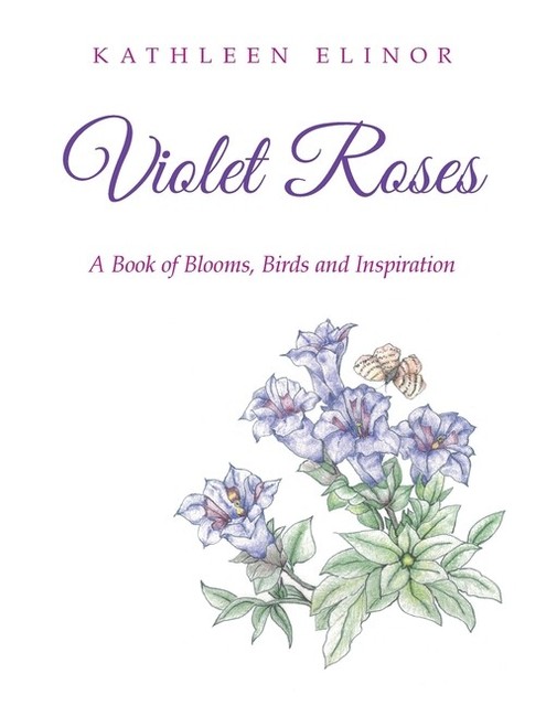 Violet Roses : A Book of Blooms, Birds and Inspiration by Kathleen ...