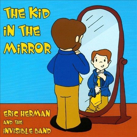The Kid in the Mirror by Eric Herman and the Invisible Band/Eric Herman ...