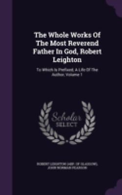 Whole Works of the Most Reverend Father in God, Robert Leighton : To ...