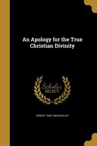 An Apology for the True Christian Divinity by Robert 1648-1690 Barclay ...