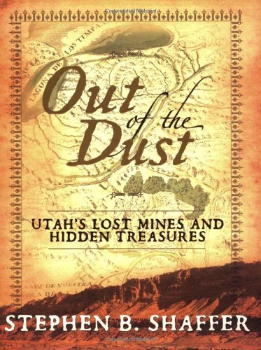 Out of the Dust: Utah's Lost Mines and Treasures Stephen B. Shaffer ...