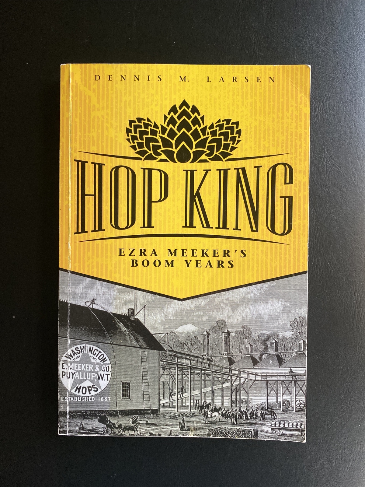 Hop King: Ezra Meeker's Boom Years by Dennis M. Larsen, Signed Copy ...