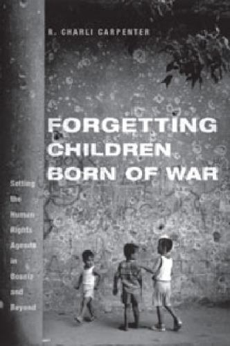 Forgetting Children Born of War : Setting the Human Rights Agenda in ...