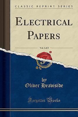 Electrical Papers, Vol. 1 of 2 (Classic Reprint) by Oliver Heaviside ...