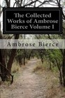 THE COLLECTED WORKS OF AMBROSE BIERCE VOLUME I **BRAND NEW ...