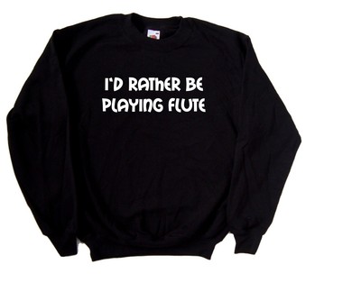 I'd Rather Be Playing Flute Sweatshirt | eBay UK