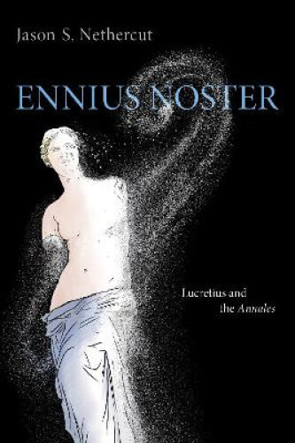 Ennius Noster: Lucretius and the Annales by Nethercut, Jason S ...