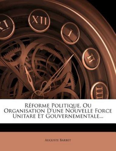 Réforme Politique, Ou Organisation d'une Nouvelle Force Unitare et ...