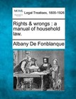 Rights & wrongs: a manual of household law., De-Fonblanque ...