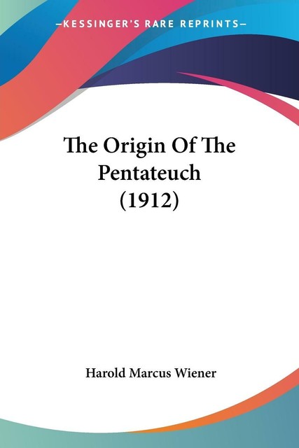 The Origin Of The Pentateuch (1912) von Harold Marcus Wiener (2009 ...