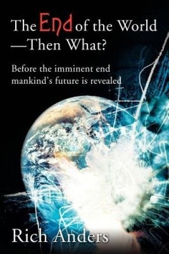 The End of the World - Then What?: Before the Imminent End Mankind's ...