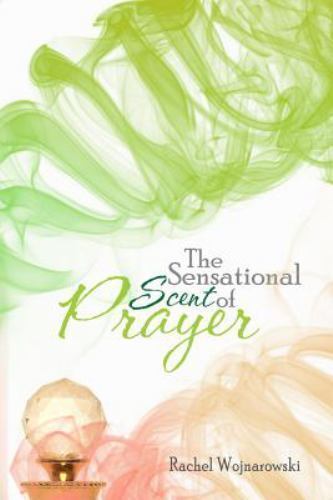 Sensational Scent of Prayer by Rachel Wojnarowski (2013, Trade ...