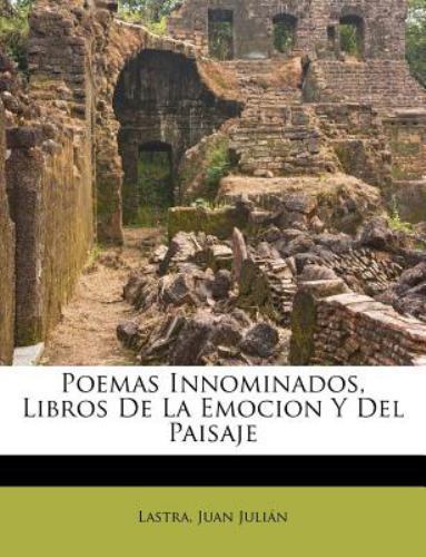 Poemas Innominados, Libros de la Emocion y Del Paisaje by Lastra Julián ...