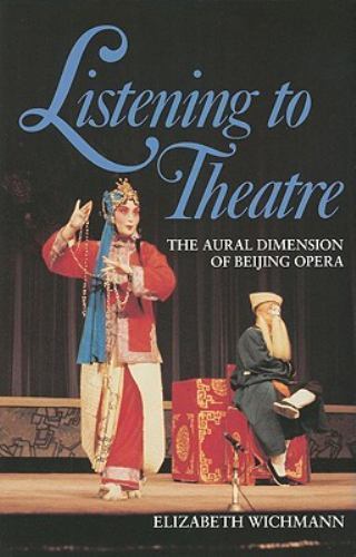 Listening to Theatre : The Aural Dimension of Beijing Opera by ...