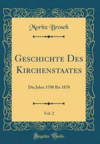 Geschichte des Kirchenstaates, Vol. 2 : Die Jahre 1700 Bis 1870 ...