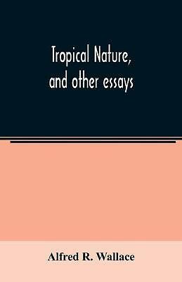 Tropical nature, and other essays by Alfred R Wallace (Paperback, 2020) for sale online | eBay