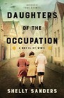 Daughters of the Occupation: A Novel of WWII by Shelly Sanders: Used ...