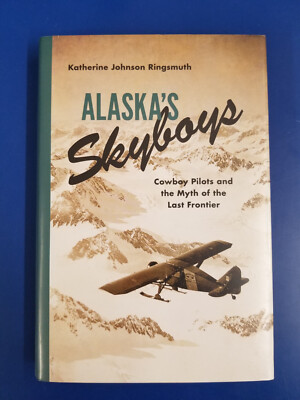 Alaska's Skyboys : Cowboy Pilots and the Myth of the Last Frontier ...