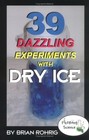 39 DAZZLING EXPERIMENTS WITH DRY ICE By Brian Rohrig **Mint Condition ...