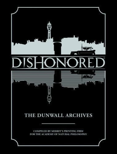 Dishonored: the Dunwall Archives by Arkane Studios and Bethesda ...