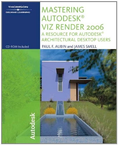 MASTERING AUTODESK VIZ RENDER 2006: A RESOURCE FOR By Paul F. Aubin ...