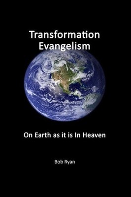 Transformation Evangelism: On Earth As It Is In Heaven by Bob Ryan ...