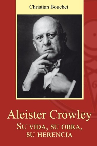 Christian Bouchet Aleister Crowley. Su vida, su obra, su herencia ...